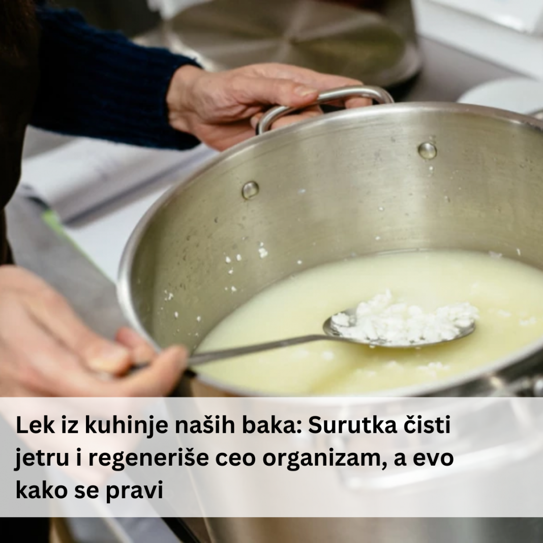 Lek iz kuhinje naših baka: Surutka čisti jetru i regeneriše ceo ...